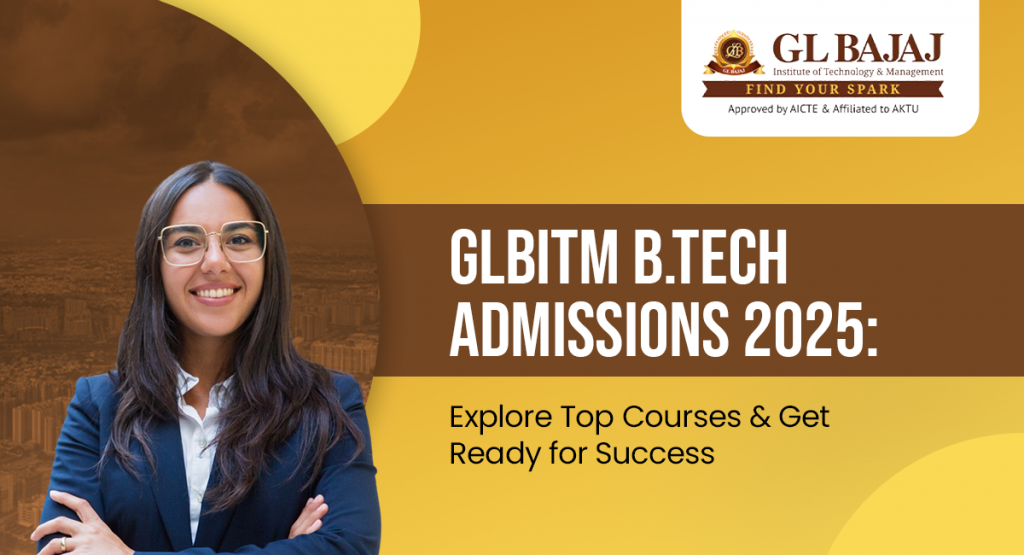 GLBITM B.Tech Admissions 2025: Explore Top Courses & Get Ready for Success!